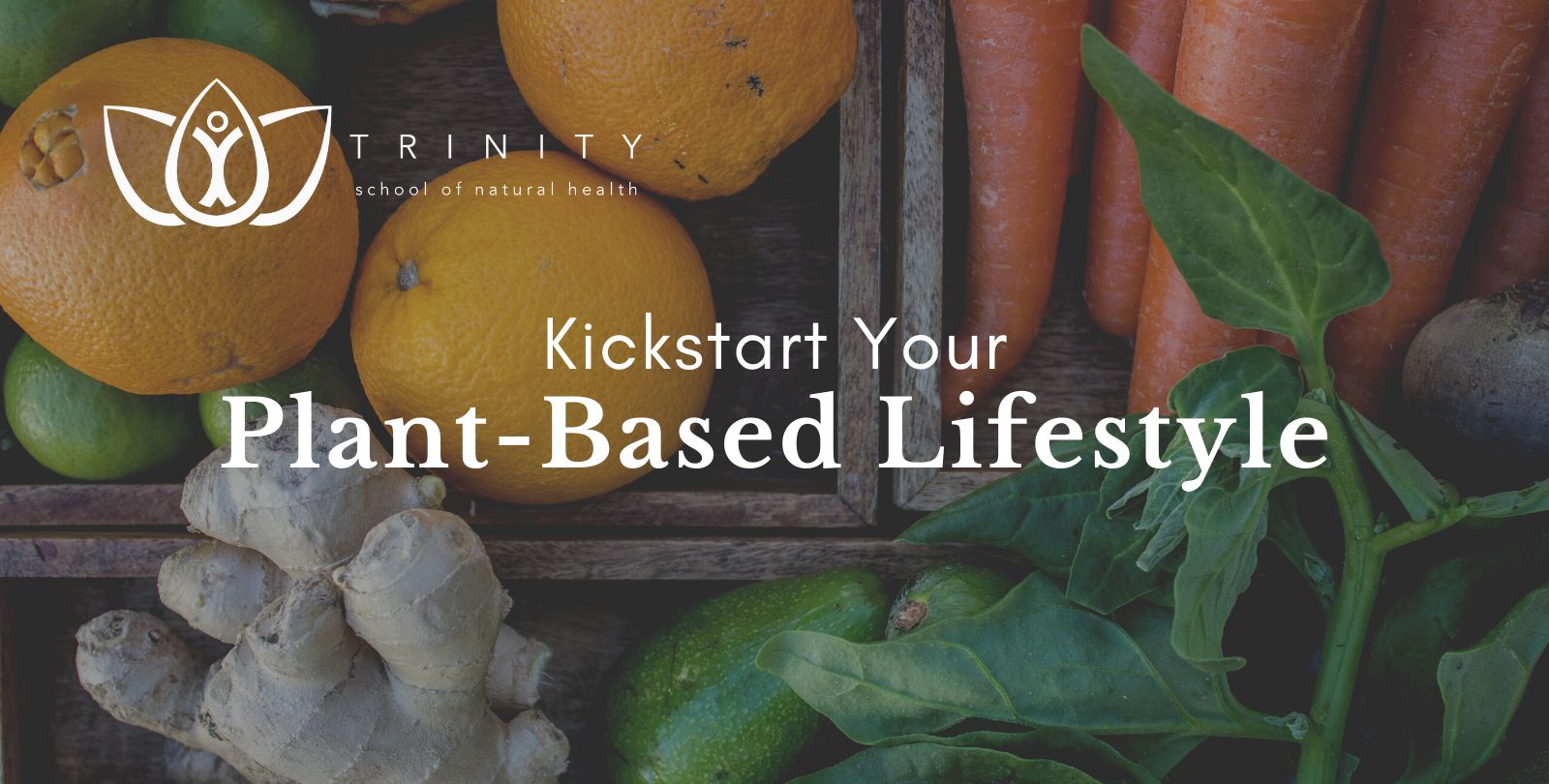 Kickstart Your Plant-Based Lifestyle | Trinity School of Natural Health
