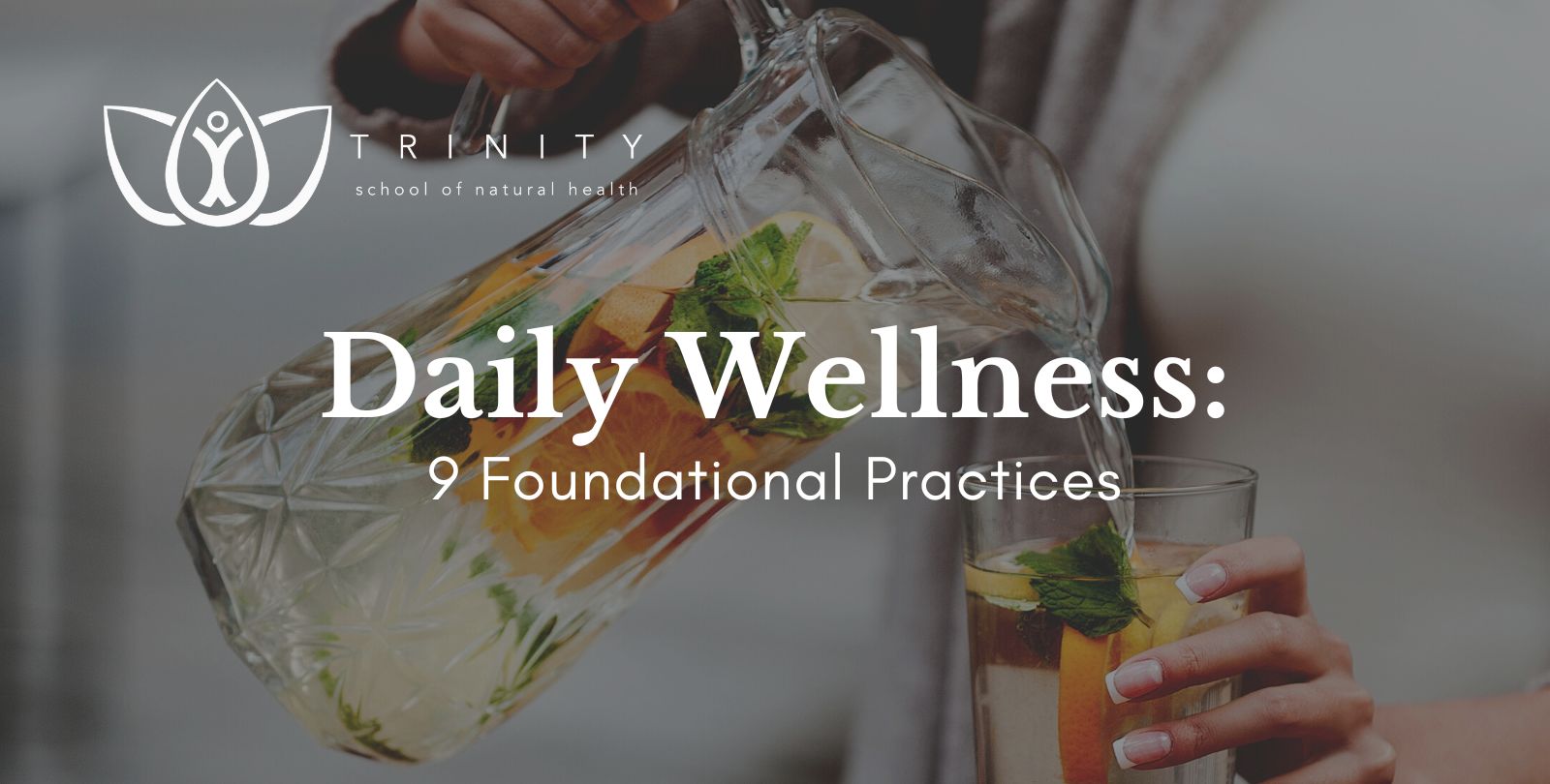 Daily Wellness: 9 Foundational Practices | Trinity School of Natural Health
