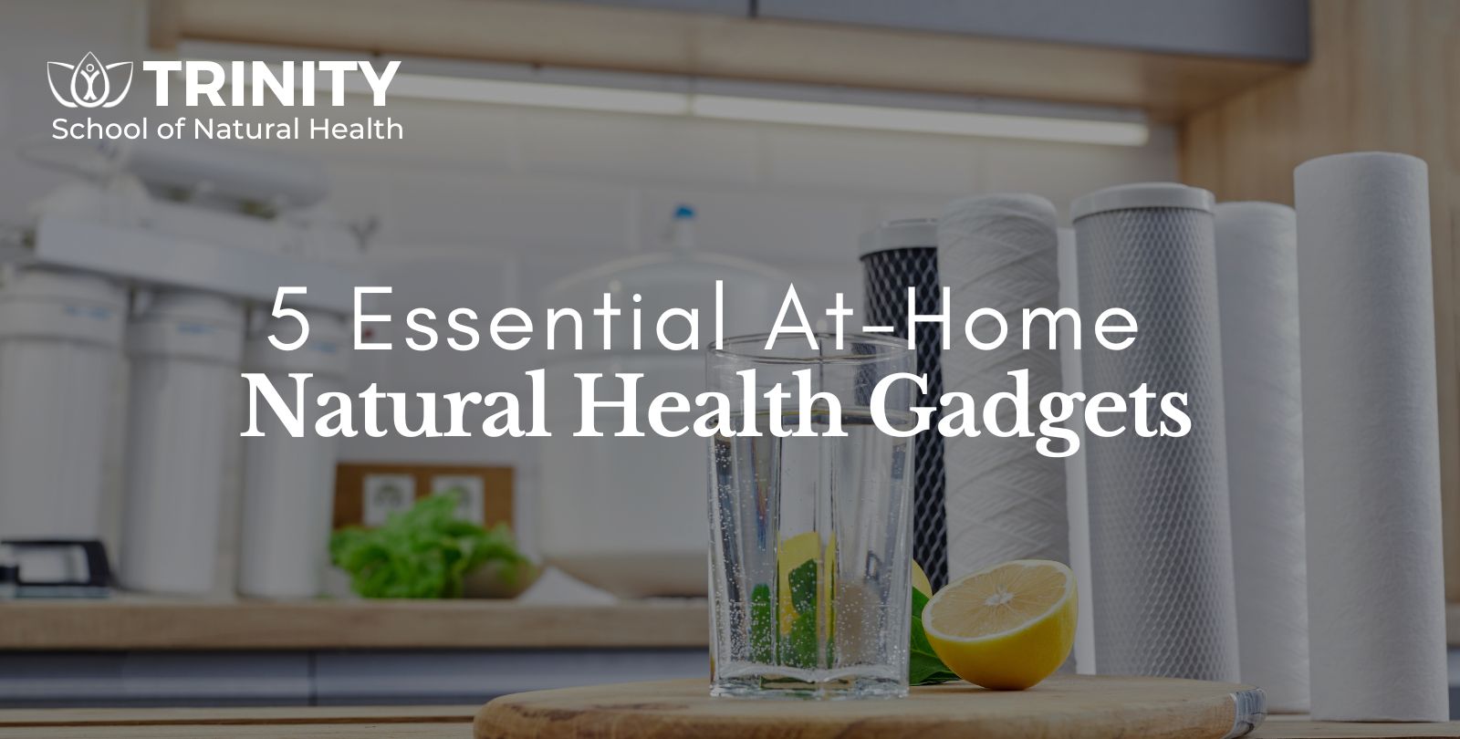 5 Essential At-Home Natural Health Gadgets | Trinity School of Natural Health